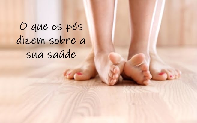 Descubra o que os pés dizem sobre a sua saúde